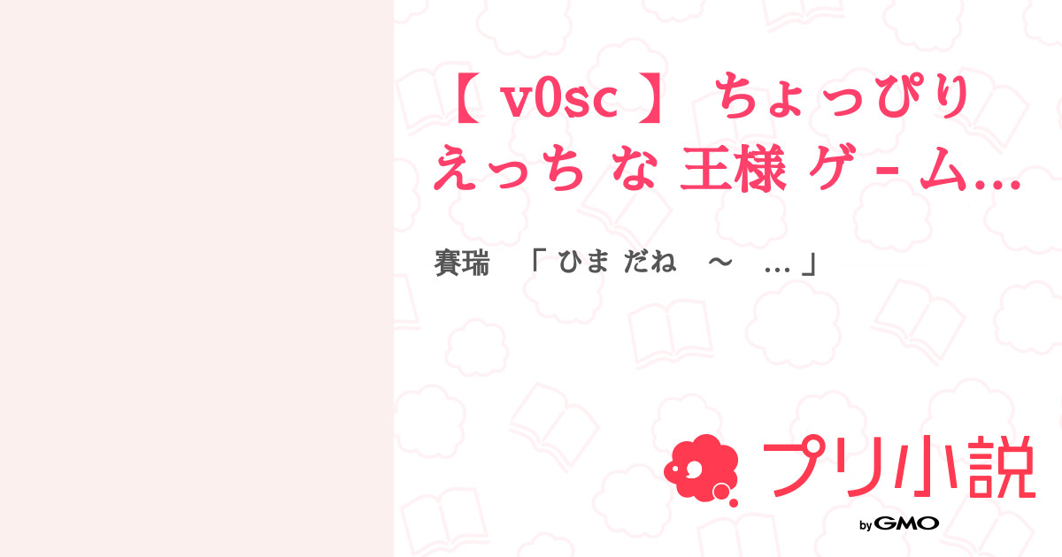 v0sc 】 ちょっぴり えっち な 王様 ゲ ｰ ム ♡ - 全2話 【連載中】（ ひ な さ ん さんの小説） | 無料スマホ夢小説ならプリ小説 byGMO